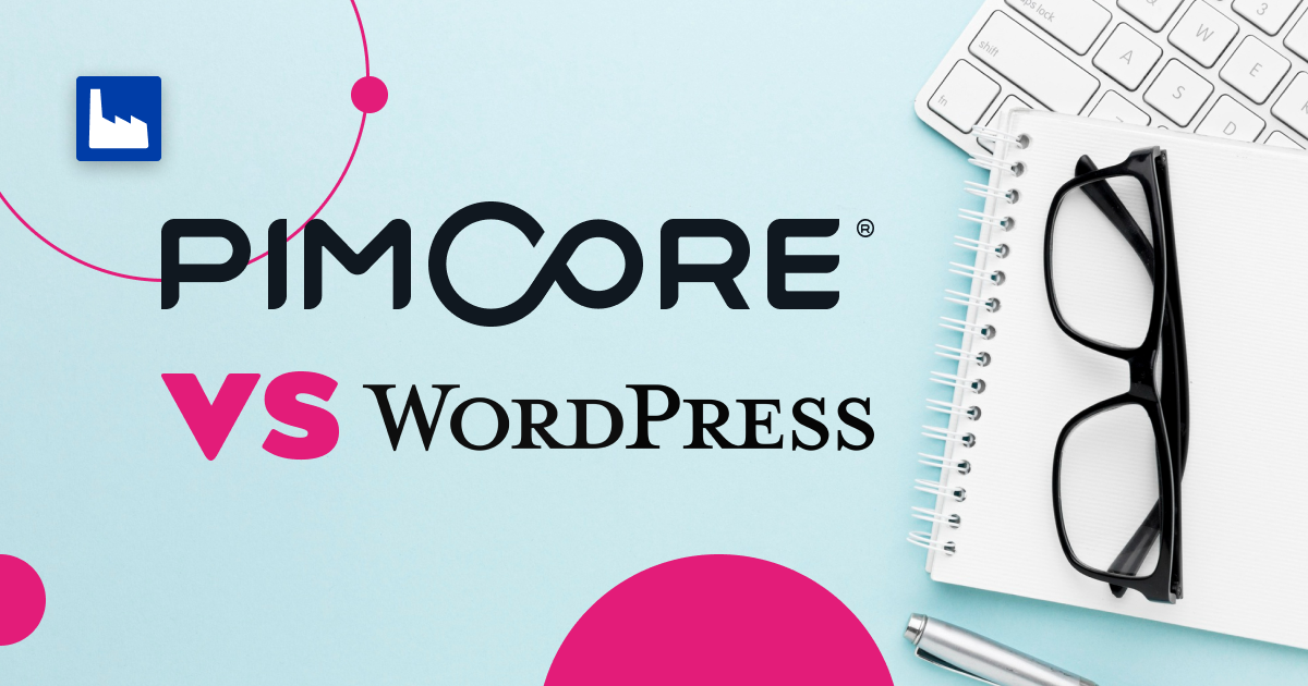 Pimcore vs. WordPress: Choosing the right CMS for your company